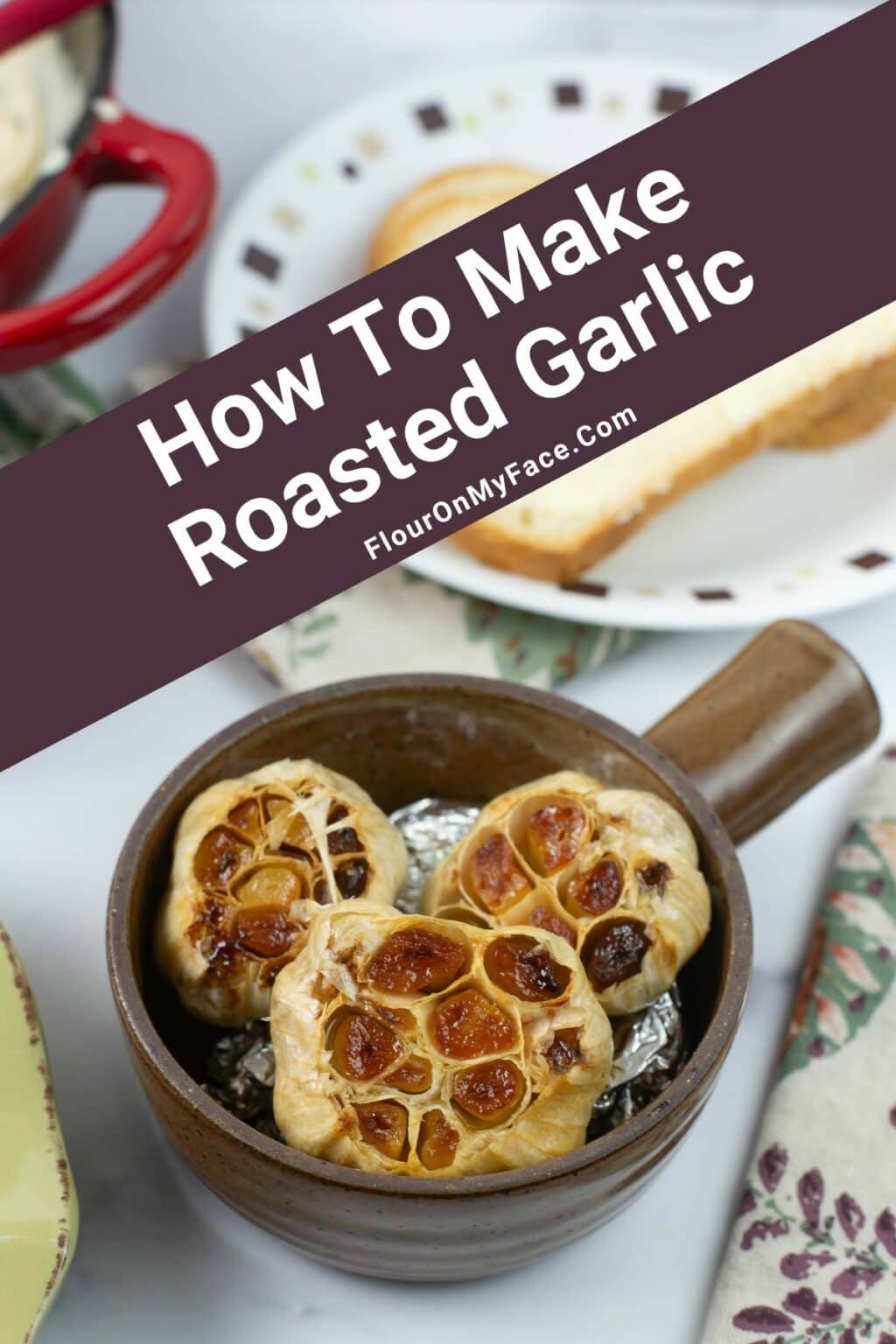 How to Make Roasted Garlic - Flour On My Face